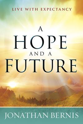 A Hope and a Future: Live With Expectancy by Jonathan Bernis | Goodreads