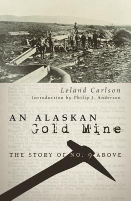 An Alaskan Gold Mine: The Story of No. 9 Above by Leland H. Carlson ...