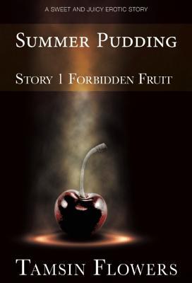 Summer Pudding: Story 1 of Forbidden Fruit by Tamsin Flowers | Goodreads