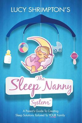 The Sleep Nanny System: A Parent's Guide To Creating Sleep Solutions ...