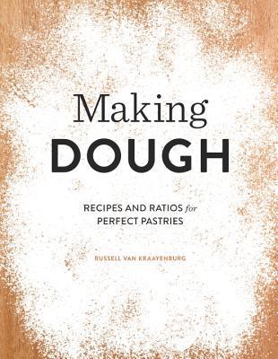 Making Dough: Recipes and Ratios for Perfect Pastries by Russell van ...