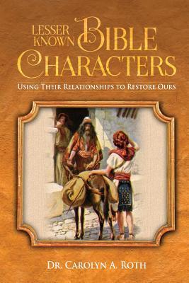 Lesser Known Bible Characters by Carolyn A. Roth | Goodreads