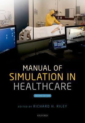 MANUAL OF SIMULATION IN HEALTHCARE 2E P by Richard H. Riley | Goodreads