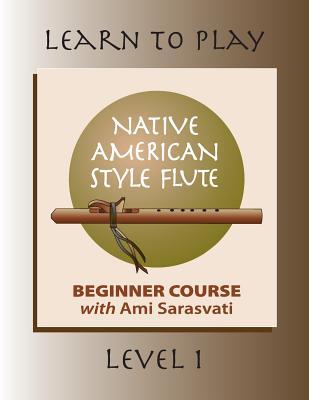Learn to Play the Native American Style Flute: Level 1 by Ami Sarasvati ...