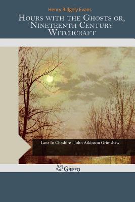 Hours with the Ghosts Or, Nineteenth Century Witchcraft by Henry Ridgely Evans | Goodreads