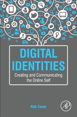 Digital Identities: Creating and Communicating the Online Self by Rob ...