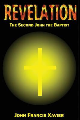 REVELATION - The Second John the Baptist by John Francis Xavier | Goodreads