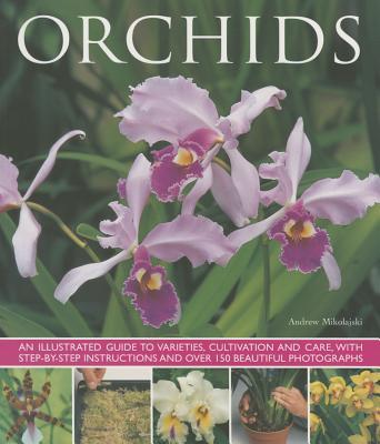 Orchids: An Illustrated Guide to Varieties, Cultivation and Care, With ...