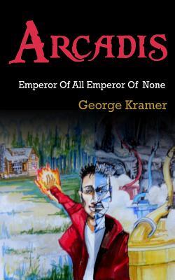 Arcadis: Emperor Of All, Emperor Of None by George Kramer | Goodreads