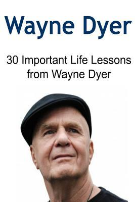 Wayne Dyer: 30 Important Life Lessons from Wayne Dyer by Samantha Reed ...