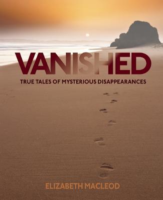 Vanished: True Tales of Mysterious Disappearances by Elizabeth MacLeod ...