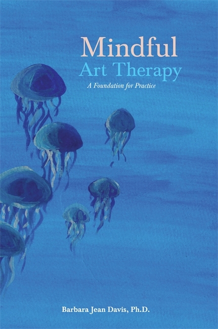 Mindful Art Therapy: A Foundation for Practice by Barbara Jean Davis ...