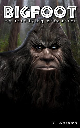 Bigfoot, My Terrifying Encounter by C. Abrams | Goodreads