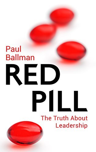 Red Pill: The Truth About Leadership by Paul Ballman | Goodreads