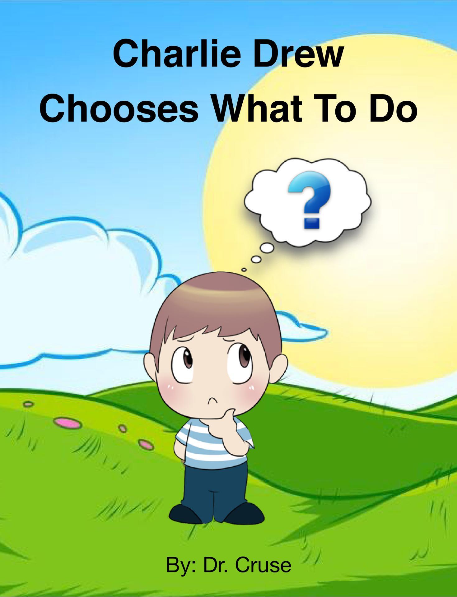 Charlie Drew Chooses What To Do by Dr. Cruse | Goodreads