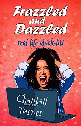 Frazzled and Dazzled: Real life chick lit by Chantall Turner | Goodreads