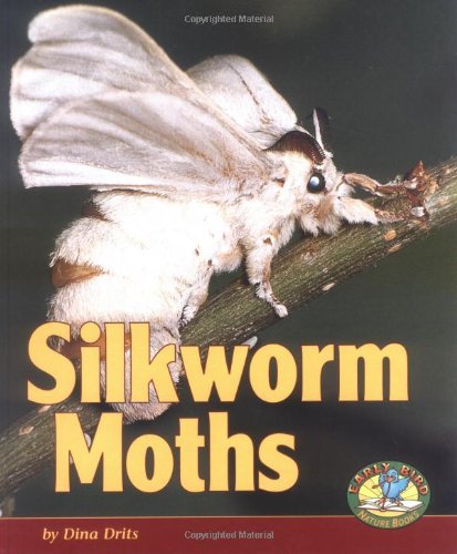 Silkworm Moths (Early Bird Nature Books) by Dina Drits | Goodreads
