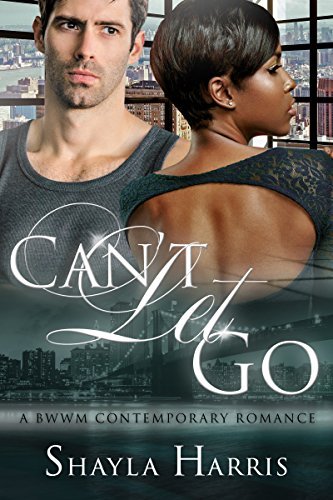 Can't Let Go - A Contemporary BWWM Romance by Shayla Harris | Goodreads