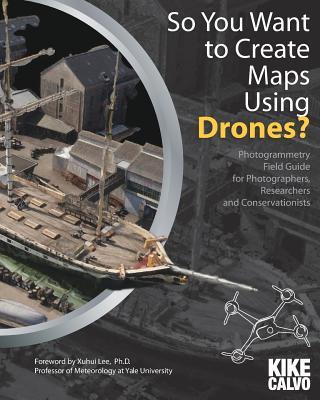 So You Want to Create Maps Using Drones?: Photogrammetry Field Guide ...