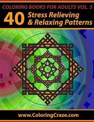 Coloring Books for Adults Volume 5: 40 Stress Relieving and Relaxing Patterns by Adult Coloring ...