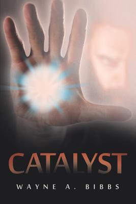 Catalyst by Wayne a Bibbs | Goodreads
