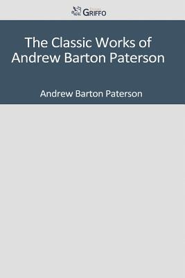 The Classic Works of Andrew Barton Paterson by A.B. Paterson | Goodreads