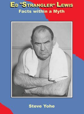Ed "Strangler" Lewis: Facts within a Myth by Steve Yohe | Goodreads