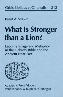 What Is Stronger Than a Lion?: Leonine Image and Metaphor in the Hebrew ...