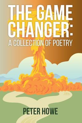 The Game Changer: A Collection Of Poetry by Peter Howe | Goodreads