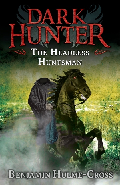The Headless Huntsman (Dark Hunter, #8) by Benjamin Hulme-Cross | Goodreads