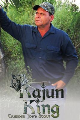 Kajun King Trapper Joe's Story by Trapper Joe | Goodreads