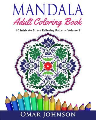 Mandala Adult Coloring Book: 60 Intricate Stress Relieving Patterns Volume 1 by Omar Johnson ...