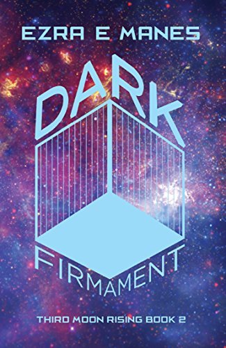 Dark Firmament: Third Moon Rising Book 2 by Ezra Manes | Goodreads