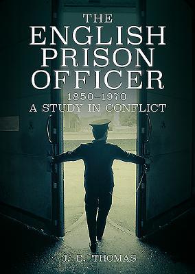 The English Prison Officer 1850-1970: A Study in Conflict by J.E ...