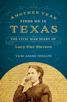 Another Year Finds Me in Texas: The Civil War Diary of Lucy Pier ...