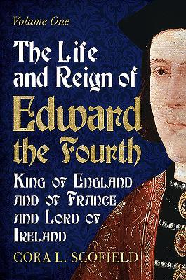 The Life and Reign of Edward the Fourth, King of England and of France ...