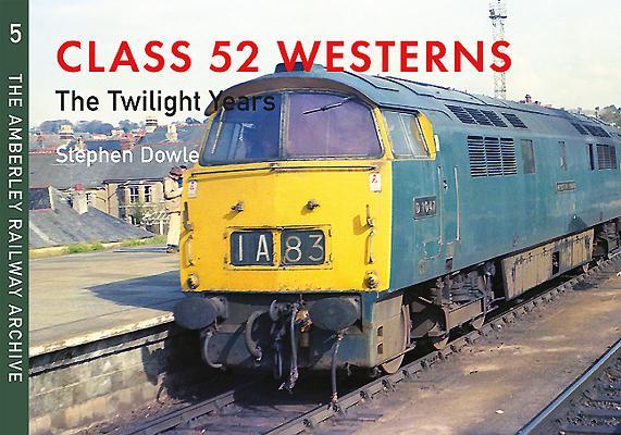 Class 52 Westerns The Twilight Years: The Amberley Railway Archive ...