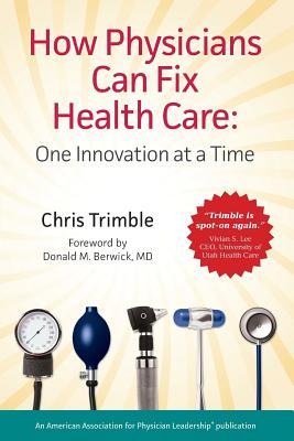 How Physicians Can Fix Health Care by Chris Trimble | Goodreads