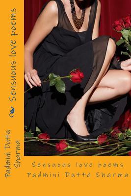 Sensuous love poems by Padmini Dutta Sharma | Goodreads