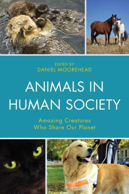 Animals in Human Society: Amazing Creatures Who Share Our Planet by ...