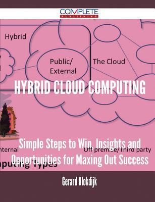Hybrid Cloud Computing - Simple Steps to Win, Insights and Opportunities for Maxing Out Success ...