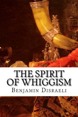 The Spirit of Whiggism by Benjamin Disraeli | Goodreads