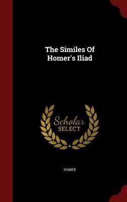 The Similes Of Homer's Iliad by Homer | Goodreads