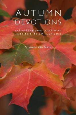 Autumn Devotions: Refreshing Your Soul with Lessons from Autumn by ...