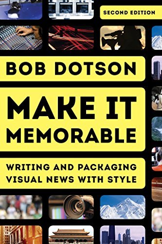 Make It Memorable: Writing and Packaging Visual News with Style by Bob Dotson | Goodreads