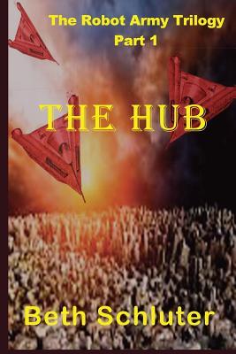 The Hub (The Robot Army Trilogy #1) by Beth Schluter | Goodreads