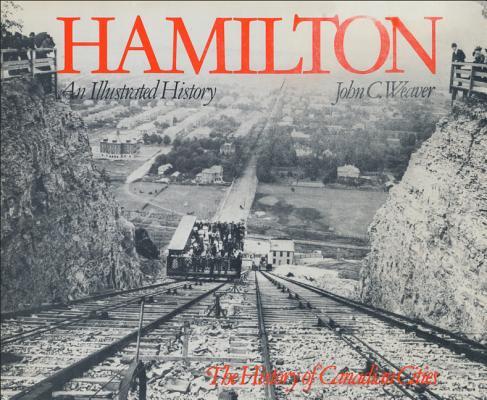 Hamilton: An Illustrated History by John C. Weaver | Goodreads