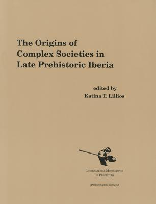 The Origins of Complex Societies in Late Prehistoric Iberia by Katina T ...