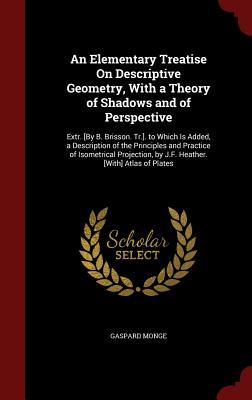 An Elementary Treatise On Descriptive Geometry, With a Theory of ...