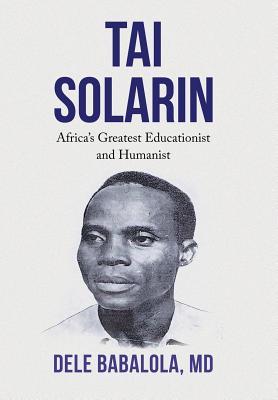 TAI SOLARIN: Africa's Greatest Educationist and Humanist by Dele ...